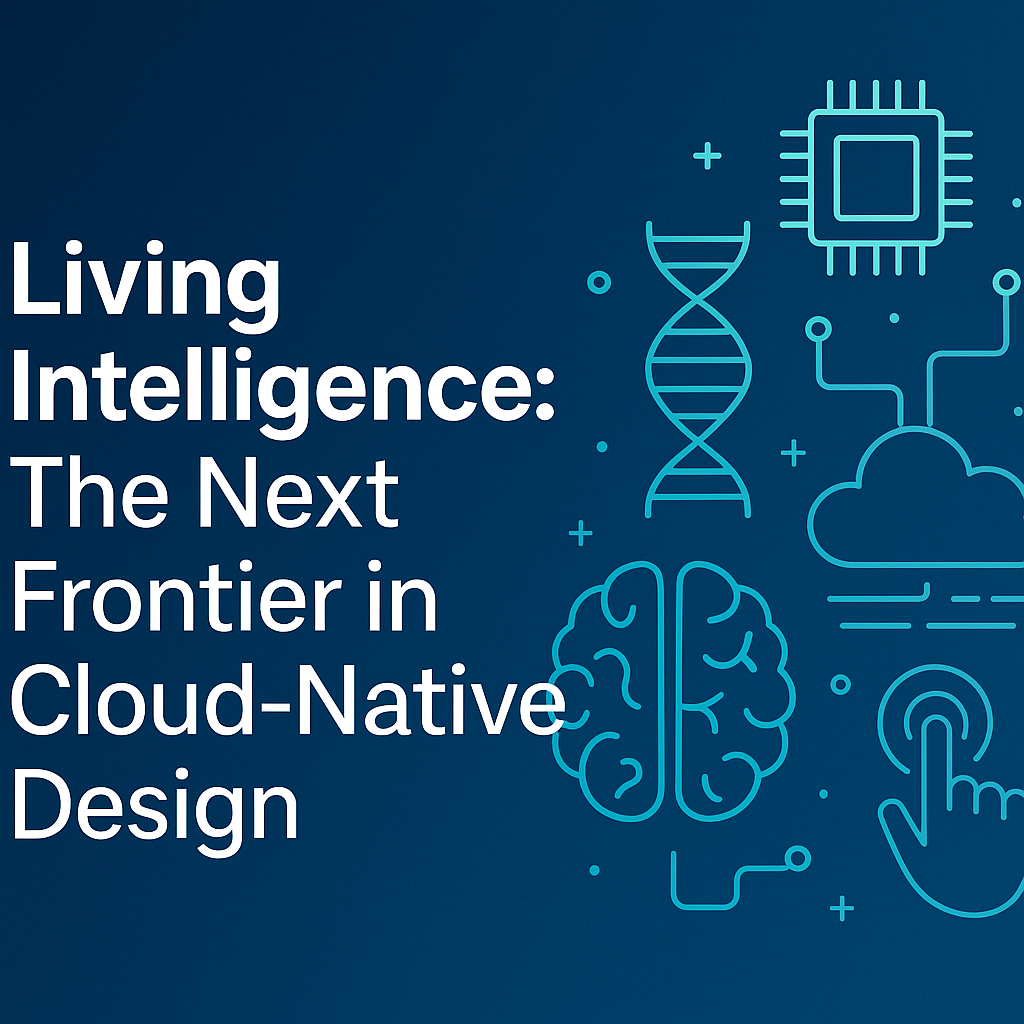 Living Intelligence: The Next Frontier in Cloud-Native Design - Architecting the Cloud
